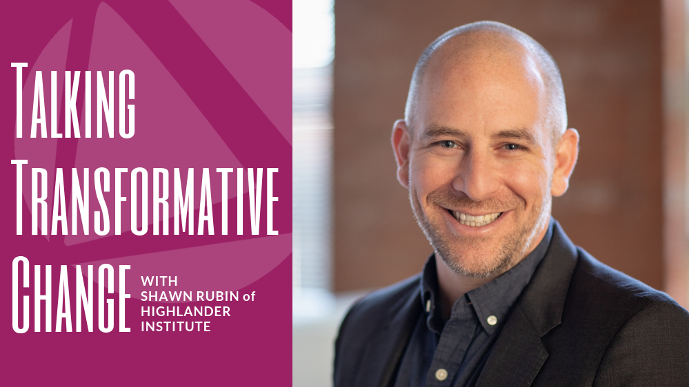 Talking Transformative Change with Shawn Rubin of Highlander Institute - New Profit