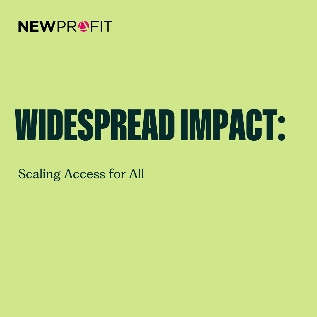 Widespread Impact: Scaling Access for All - New Profit